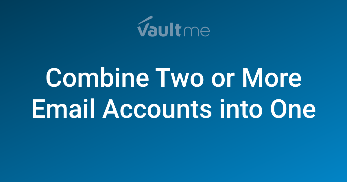 Combine Two or More Email Accounts Into One