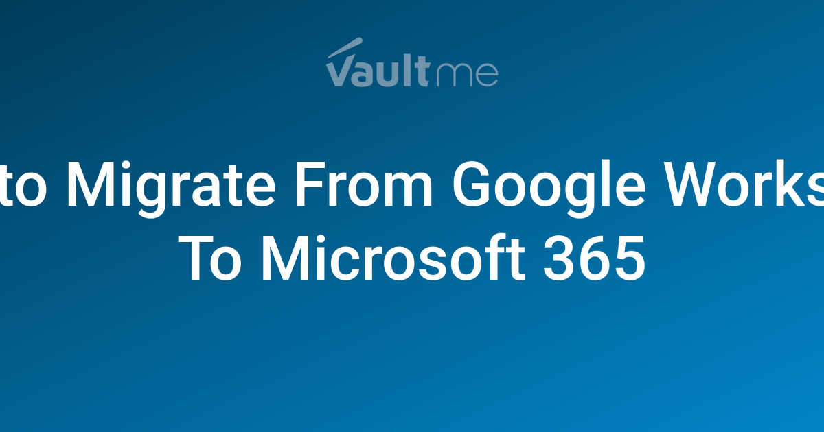 Migrate From Google Workspace to Office 365, Microsoft 365, or Exchange