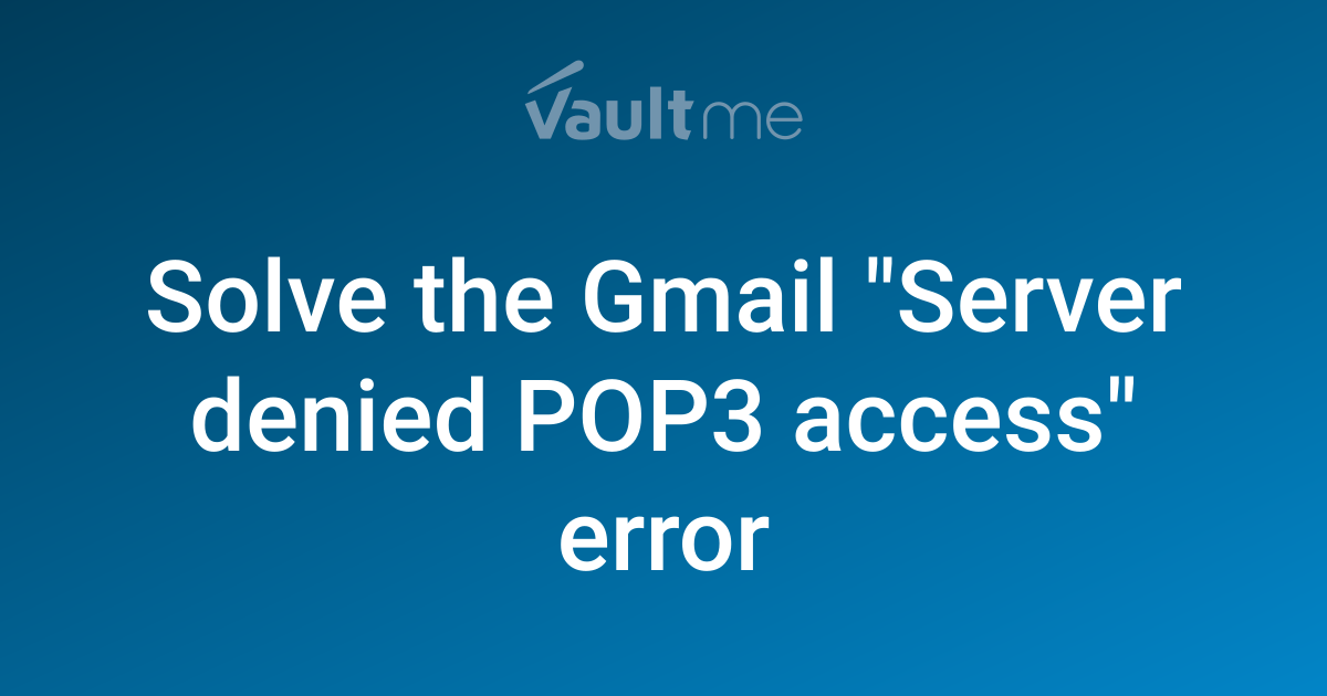 Solve the Gmail "Server denied POP3 access for the given username and password" Error