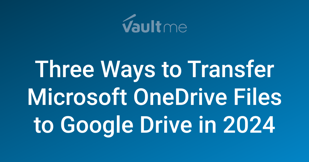 Three Ways to Transfer OneDrive Files to Google Drive in 2025