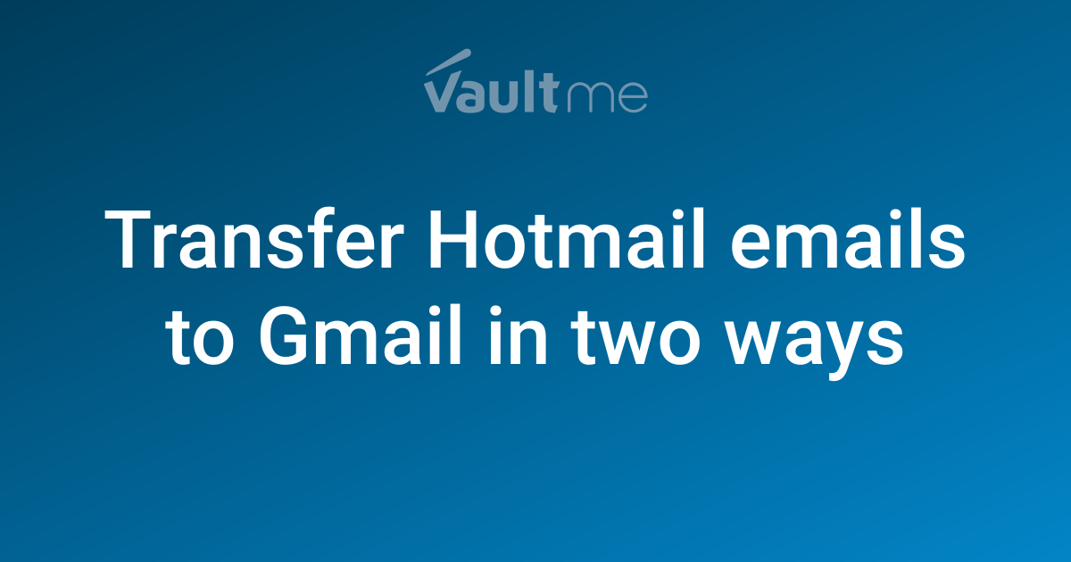 How to Transfer Hotmail to Gmail in Two Ways